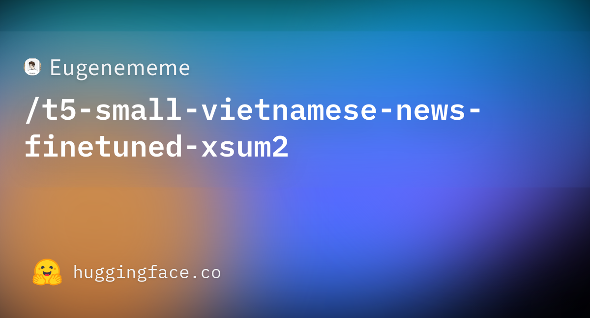 Eugenememe/t5-small-vietnamese-news-finetuned-xsum2 · Hugging Face Eugenememe/t5-small-vietnamese-news-finetuned-xsum2 · Hugging Face