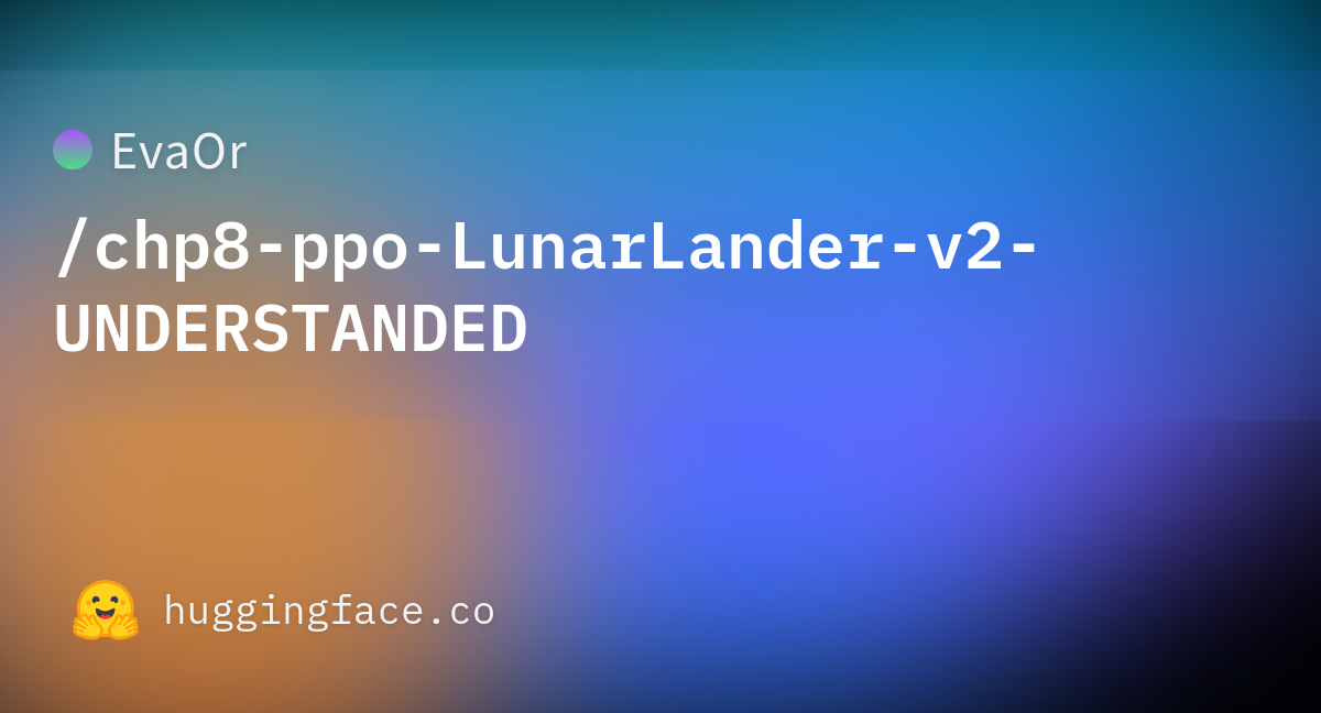 EvaOr/chp8-ppo-LunarLander-v2-UNDERSTANDED · Hugging Face EvaOr/chp8-ppo-LunarLander-v2-UNDERSTANDED · Hugging Face