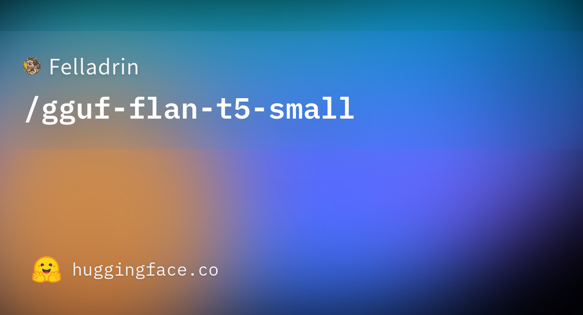 Felladrin/gguf-flan-t5-small · Hugging Face Felladrin/gguf-flan-t5-small · Hugging Face