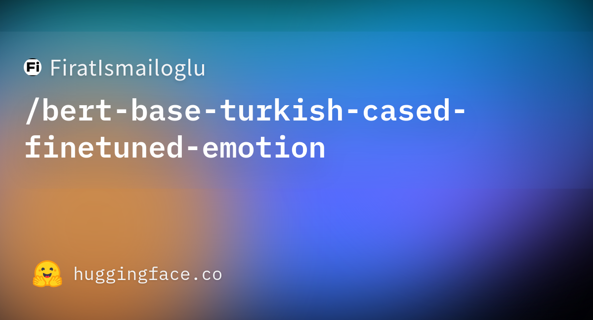 FiratIsmailoglu/bert-base-turkish-cased-finetuned-emotion · Hugging Face FiratIsmailoglu/bert-base-turkish-cased-finetuned-emotion · Hugging Face