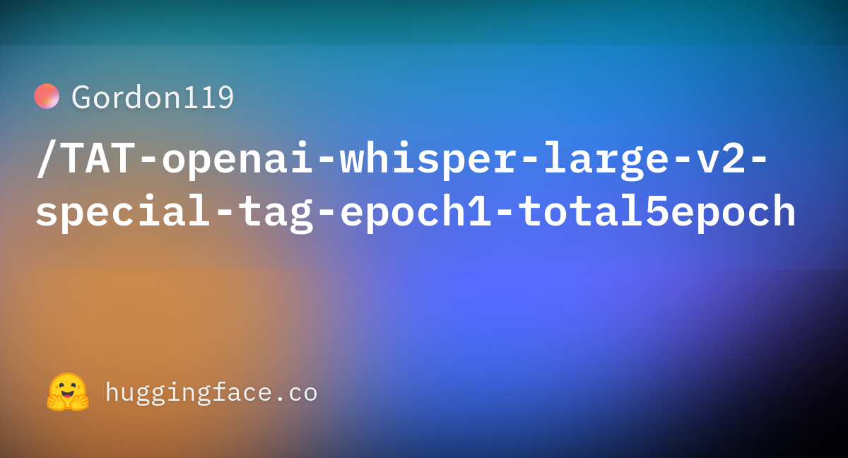 Gordon119/TAT-openai-whisper-large-v2-special-tag-epoch1-total5epoch at ... Gordon119/TAT-openai-whisper-large-v2-special-tag-epoch1-total5epoch at ...