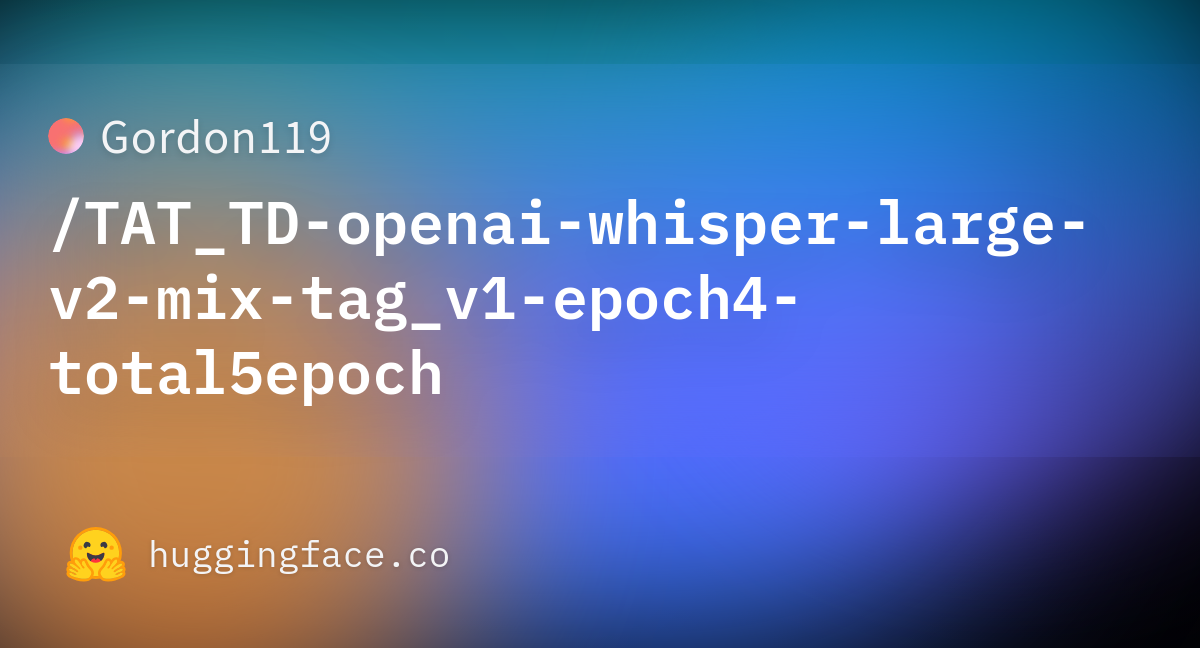 Gordon119/TAT_TD-openai-whisper-large-v2-mix-tag_v1-epoch4-total5epoch ... Gordon119/TAT_TD-openai-whisper-large-v2-mix-tag_v1-epoch4-total5epoch ...