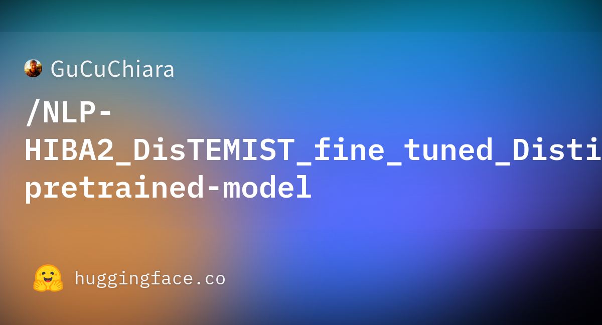 GuCuChiara/NLP-HIBA2_DisTEMIST_fine_tuned_DistilBERT-pretrained-model ... GuCuChiara/NLP-HIBA2_DisTEMIST_fine_tuned_DistilBERT-pretrained-model ...