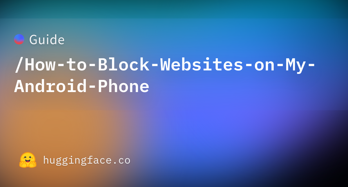 Guidehow To Block Websites On My Android Phone · Hugging Face 6270