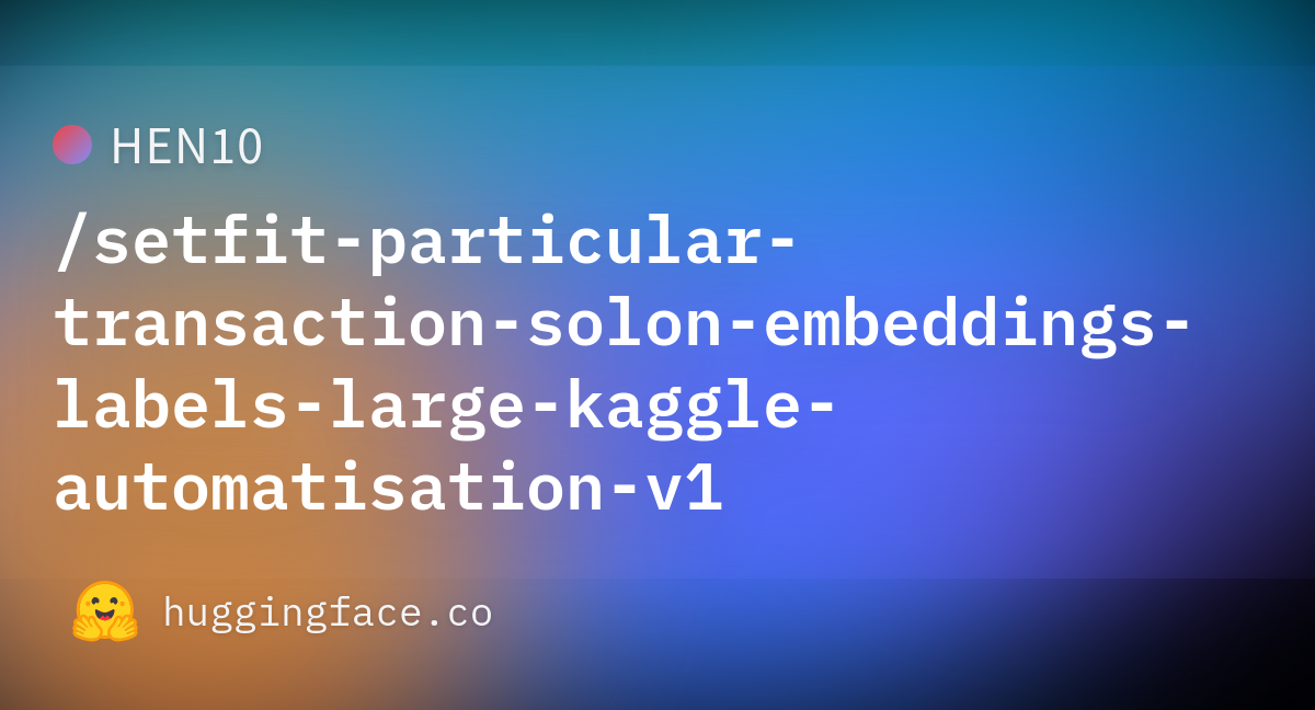 HEN10/setfit-particular-transaction-solon-embeddings-labels-large ... HEN10/setfit-particular-transaction-solon-embeddings-labels-large ...