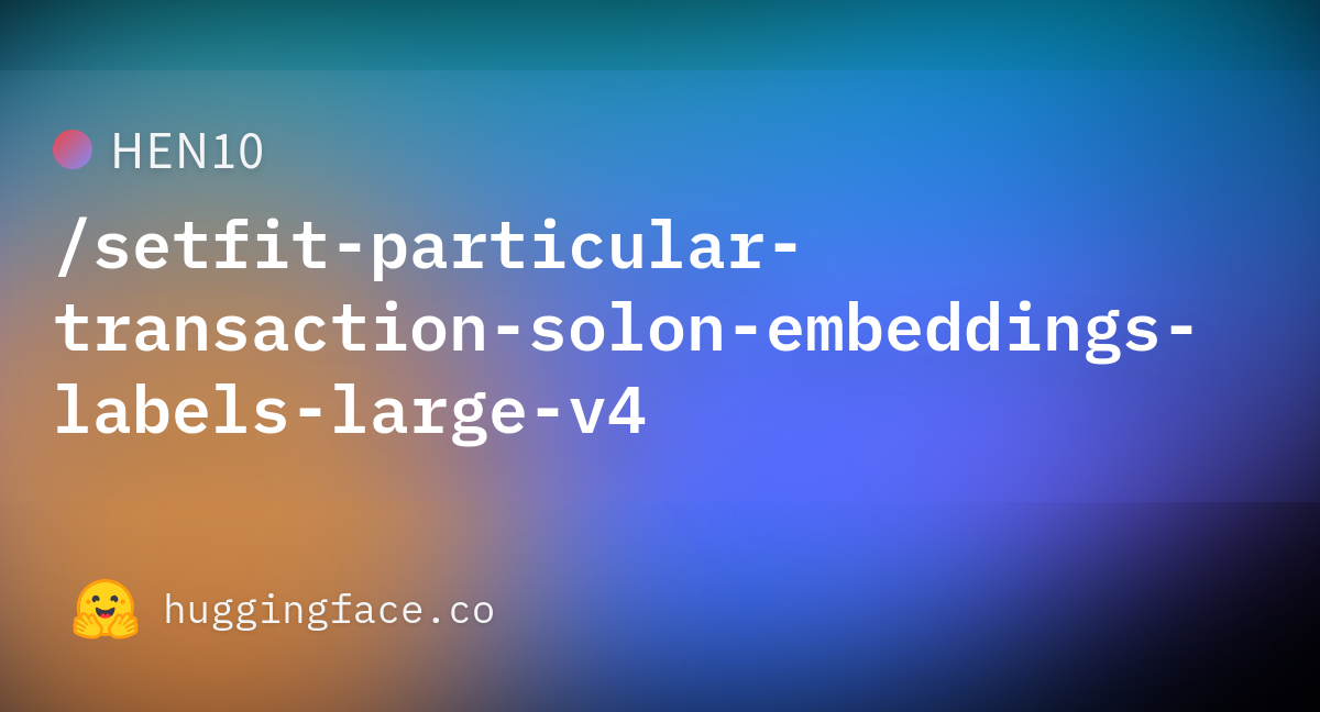 HEN10/setfit-particular-transaction-solon-embeddings-labels-large-v4 ... HEN10/setfit-particular-transaction-solon-embeddings-labels-large-v4 ...