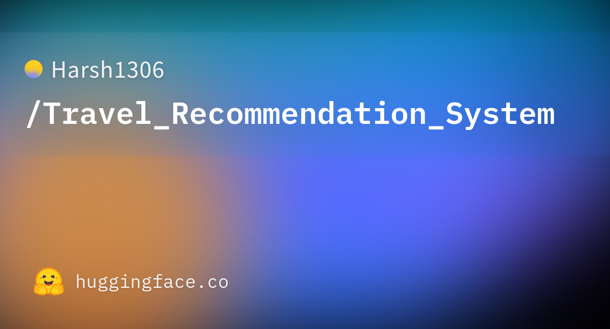 Harsh1306/Travel_Recommendation_System · Hugging Face Harsh1306/Travel_Recommendation_System · Hugging Face