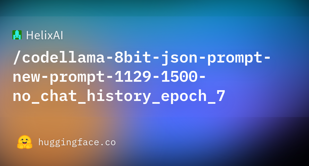 HelixAI/codellama-8bit-json-prompt-new-prompt-1129-1500-no_chat_history ... HelixAI/codellama-8bit-json-prompt-new-prompt-1129-1500-no_chat_history ...