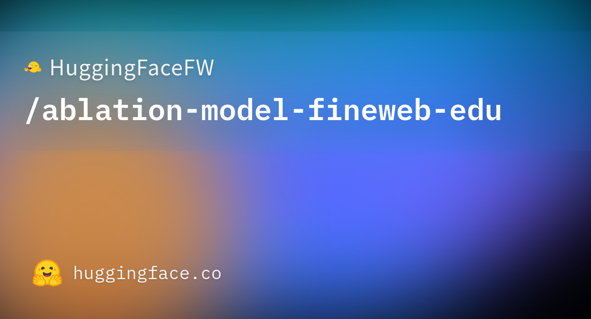 HuggingFaceFW/ablation-model-fineweb-edu · Hugging Face HuggingFaceFW/ablation-model-fineweb-edu · Hugging Face