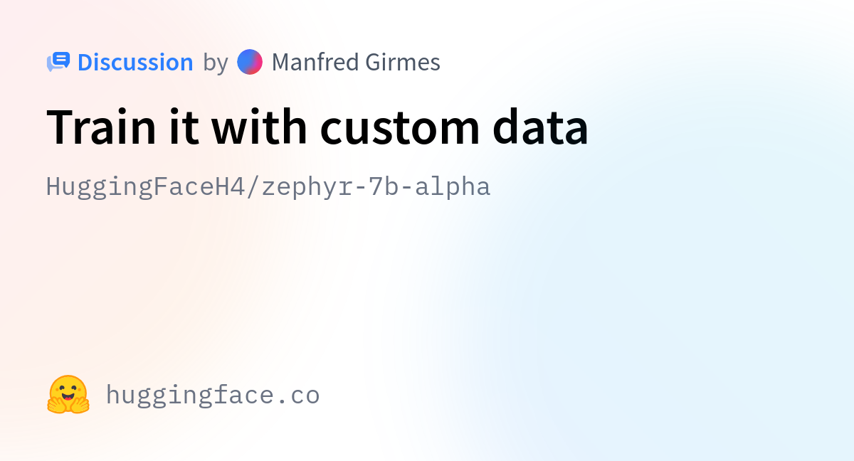 HuggingFaceH4/zephyr-7b-alpha · Train it with custom data HuggingFaceH4/zephyr-7b-alpha · Train it with custom data