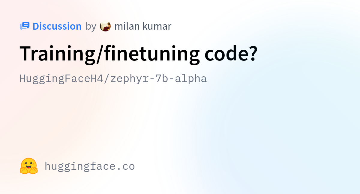 HuggingFaceH4/zephyr-7b-alpha · Training/finetuning code? HuggingFaceH4/zephyr-7b-alpha · Training/finetuning code?