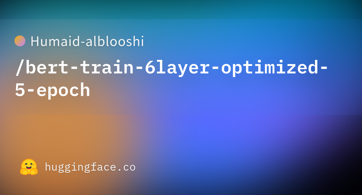 Humaid-alblooshi/bert-train-6layer-optimized-5-epoch · Hugging Face Humaid-alblooshi/bert-train-6layer-optimized-5-epoch · Hugging Face