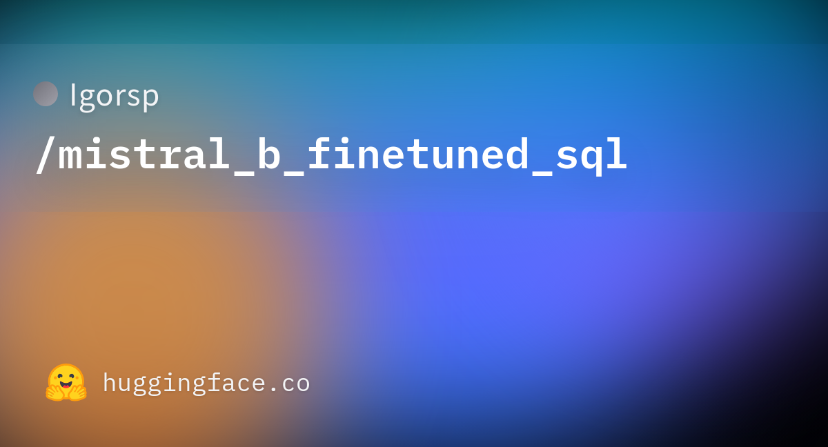Igorsp/mistral_b_finetuned_sql · Hugging Face Igorsp/mistral_b_finetuned_sql · Hugging Face