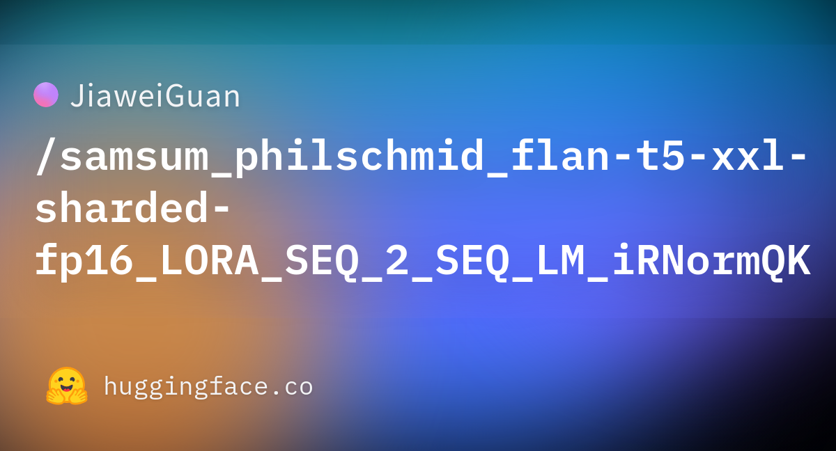 JiaweiGuan/samsum_philschmid_flan-t5-xxl-sharded-fp16_LORA_SEQ_2_SEQ_LM ... JiaweiGuan/samsum_philschmid_flan-t5-xxl-sharded-fp16_LORA_SEQ_2_SEQ_LM ...