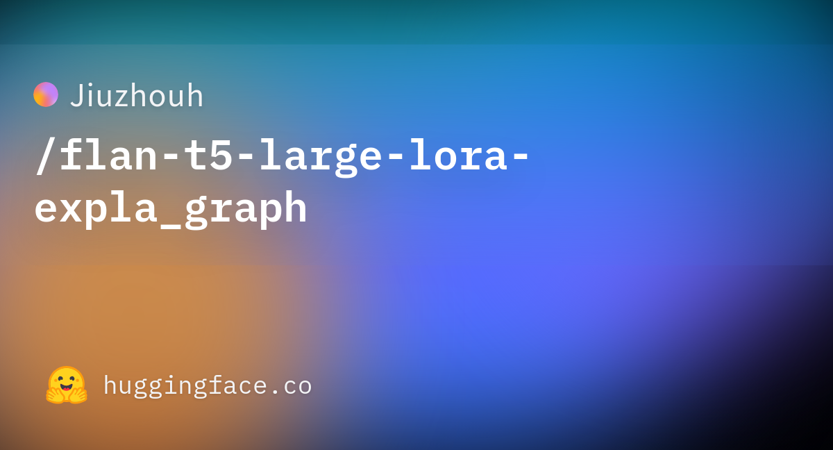 Jiuzhouh/flan-t5-large-lora-expla_graph · Hugging Face Jiuzhouh/flan-t5-large-lora-expla_graph · Hugging Face