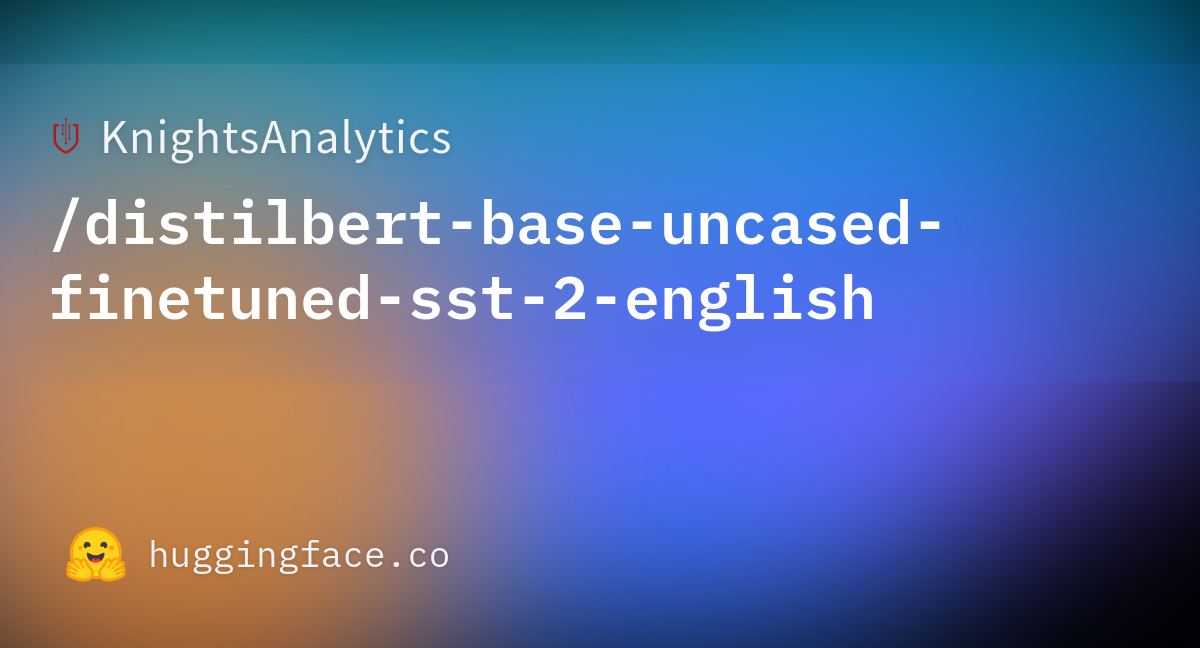 KnightsAnalytics/distilbert-base-uncased-finetuned-sst-2-english ... KnightsAnalytics/distilbert-base-uncased-finetuned-sst-2-english ...