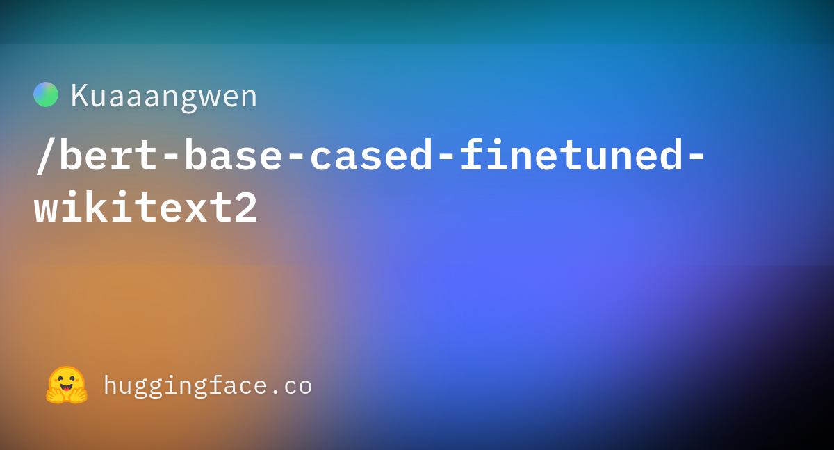 Kuaaangwen/bert-base-cased-finetuned-wikitext2 · Hugging Face Kuaaangwen/bert-base-cased-finetuned-wikitext2 · Hugging Face
