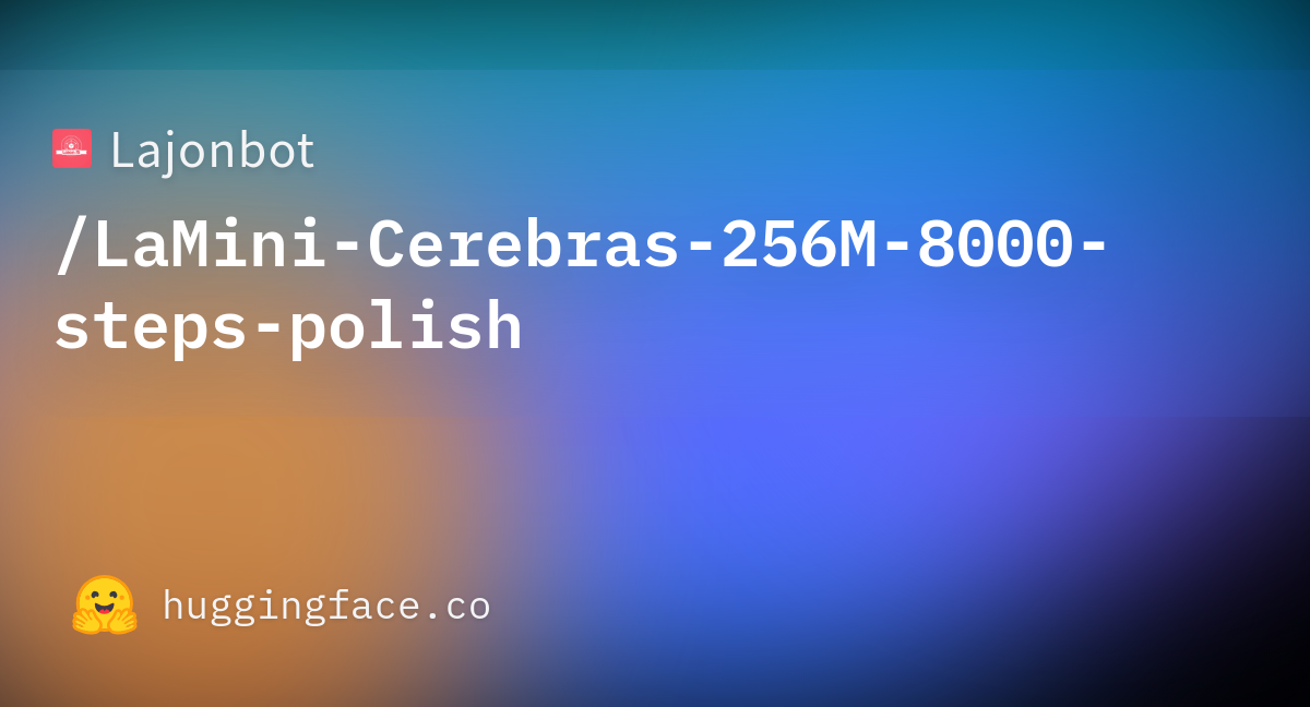 Lajonbot/LaMini-Cerebras-256M-8000-steps-polish · Hugging Face Lajonbot/LaMini-Cerebras-256M-8000-steps-polish · Hugging Face