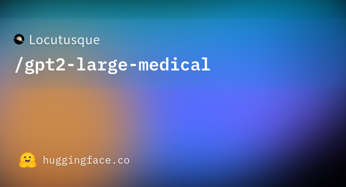 Locutusque/gpt2-large-medical · Hugging Face Locutusque/gpt2-large-medical · Hugging Face