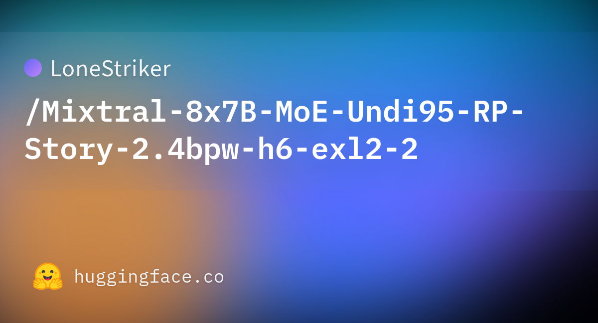 LoneStriker/Mixtral-8x7B-MoE-Undi95-RP-Story-2.4bpw-h6-exl2-2 · Hugging ... LoneStriker/Mixtral-8x7B-MoE-Undi95-RP-Story-2.4bpw-h6-exl2-2 · Hugging ...