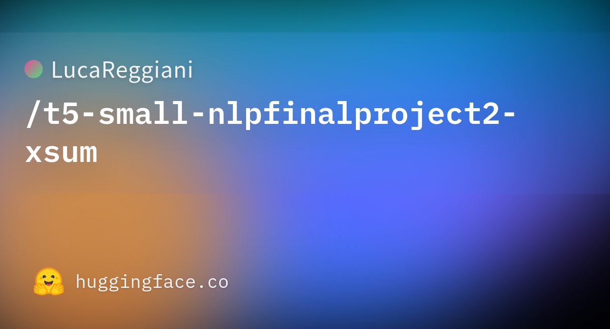LucaReggiani/t5-small-nlpfinalproject2-xsum at main LucaReggiani/t5-small-nlpfinalproject2-xsum at main