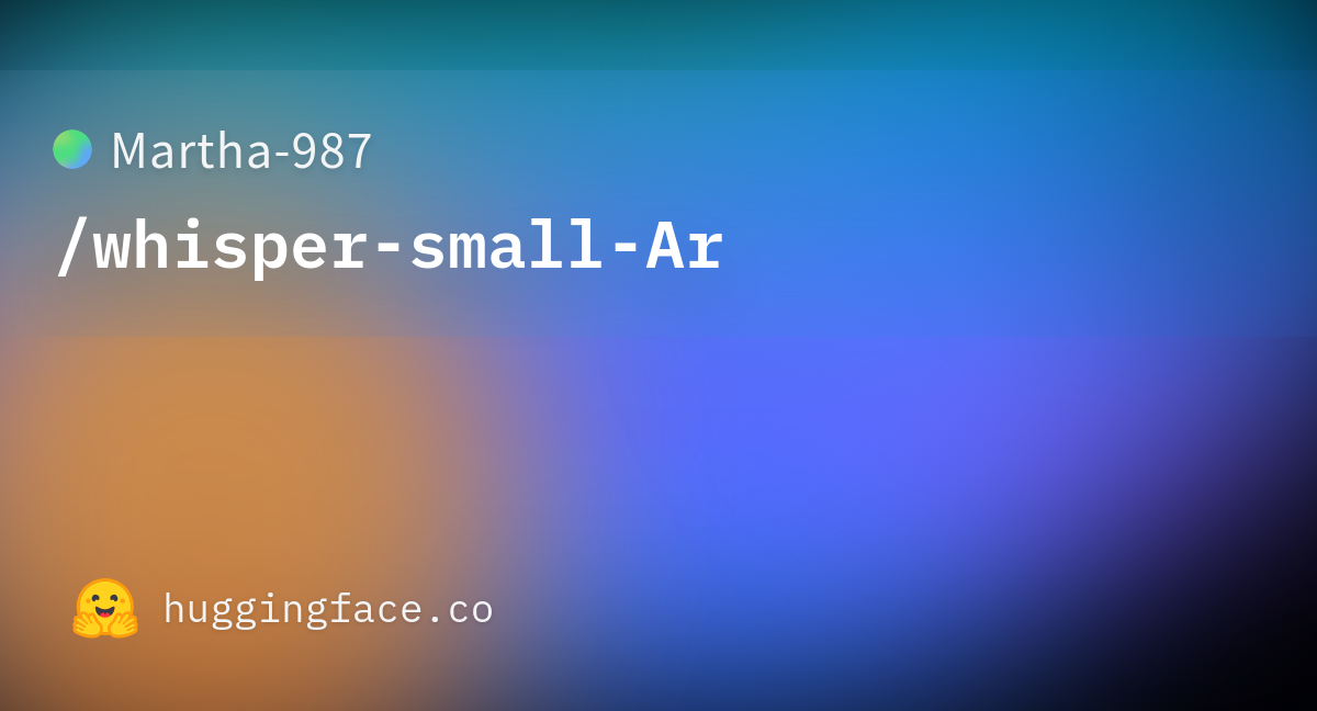 Martha-987/whisper-small-Ar · Hugging Face Martha-987/whisper-small-Ar · Hugging Face