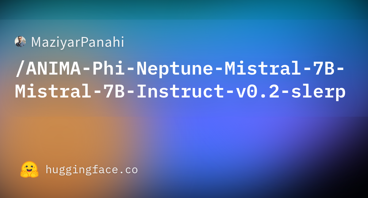 MaziyarPanahi/ANIMA-Phi-Neptune-Mistral-7B-Mistral-7B-Instruct-v0.2 ... MaziyarPanahi/ANIMA-Phi-Neptune-Mistral-7B-Mistral-7B-Instruct-v0.2 ...