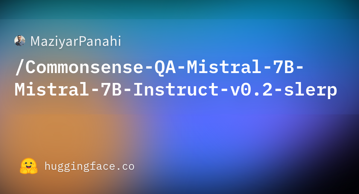 MaziyarPanahi/Commonsense-QA-Mistral-7B-Mistral-7B-Instruct-v0.2-slerp ... MaziyarPanahi/Commonsense-QA-Mistral-7B-Mistral-7B-Instruct-v0.2-slerp ...