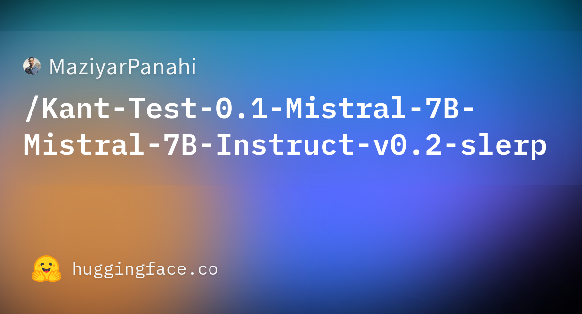 MaziyarPanahi/Kant-Test-0.1-Mistral-7B-Mistral-7B-Instruct-v0.2-slerp ... MaziyarPanahi/Kant-Test-0.1-Mistral-7B-Mistral-7B-Instruct-v0.2-slerp ...