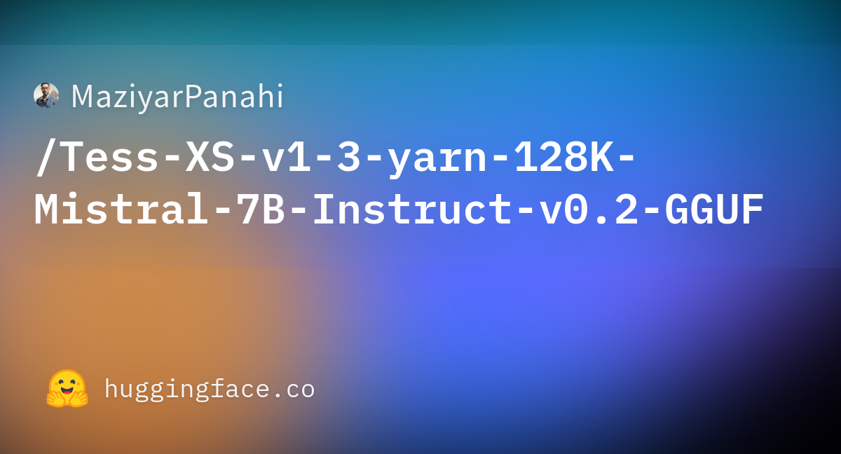 MaziyarPanahi/Tess-XS-v1-3-yarn-128K-Mistral-7B-Instruct-v0.2-GGUF ... MaziyarPanahi/Tess-XS-v1-3-yarn-128K-Mistral-7B-Instruct-v0.2-GGUF ...