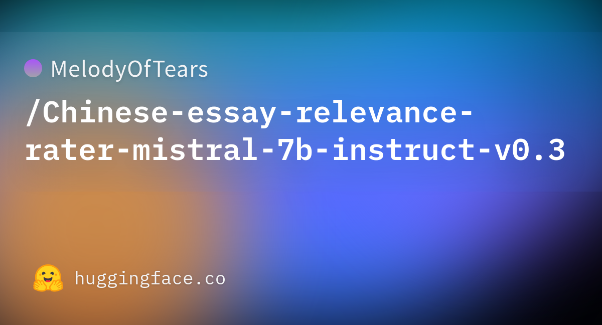 MelodyOfTears/Chinese-essay-relevance-rater-mistral-7b-instruct-v0.3 ... MelodyOfTears/Chinese-essay-relevance-rater-mistral-7b-instruct-v0.3 ...
