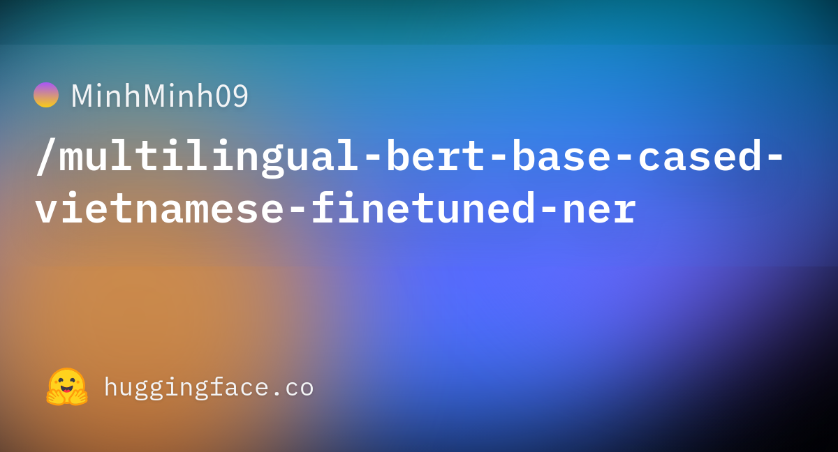 MinhMinh09/multilingual-bert-base-cased-vietnamese-finetuned-ner ... MinhMinh09/multilingual-bert-base-cased-vietnamese-finetuned-ner ...