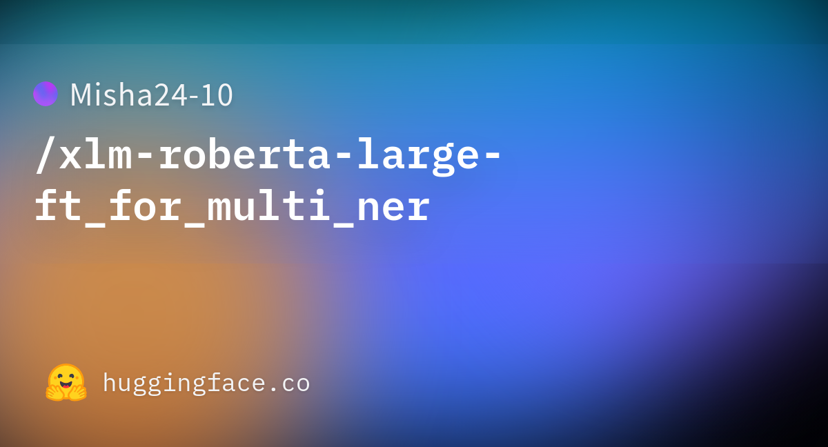 Misha24-10/xlm-roberta-large-ft_for_multi_ner · Hugging Face Misha24-10/xlm-roberta-large-ft_for_multi_ner · Hugging Face