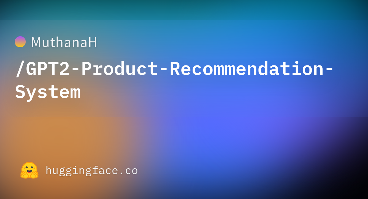 MuthanaH/GPT2-Product-Recommendation-System · Hugging Face MuthanaH/GPT2-Product-Recommendation-System · Hugging Face