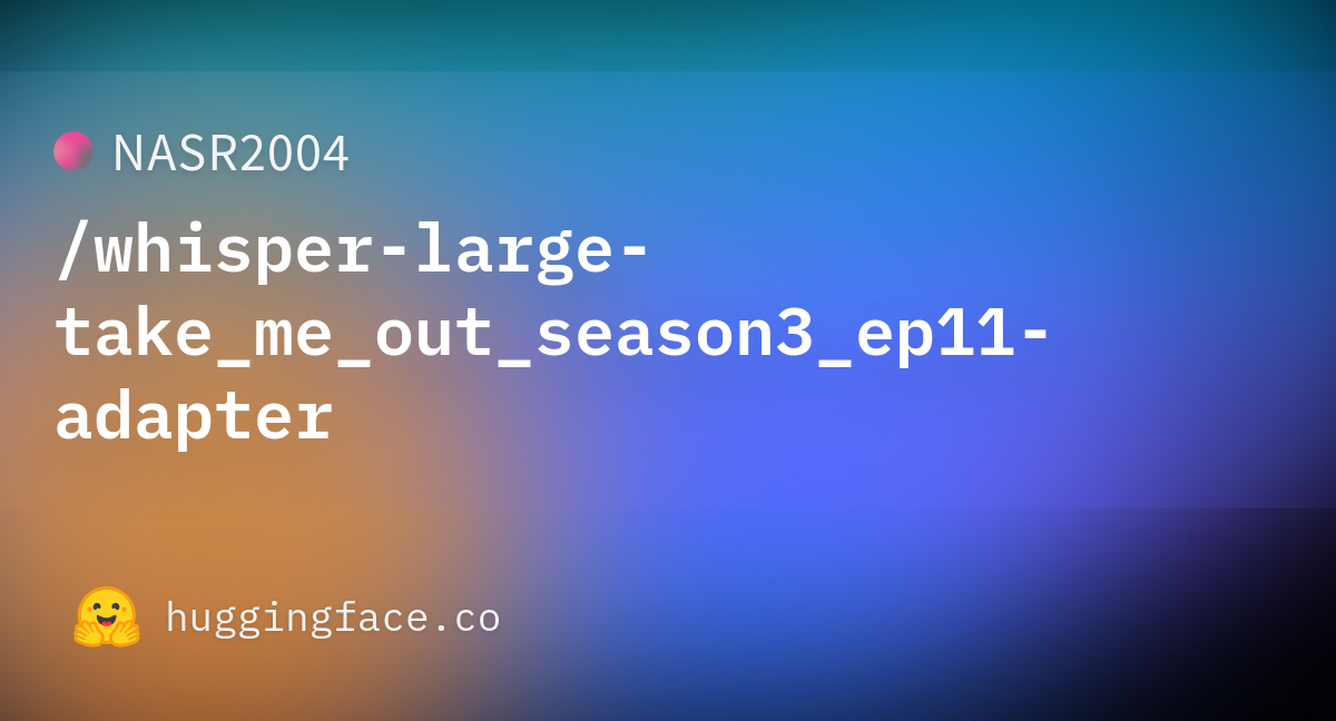 NASR2004/whisper-large-take_me_out_season3_ep11-adapter · Hugging Face NASR2004/whisper-large-take_me_out_season3_ep11-adapter · Hugging Face
