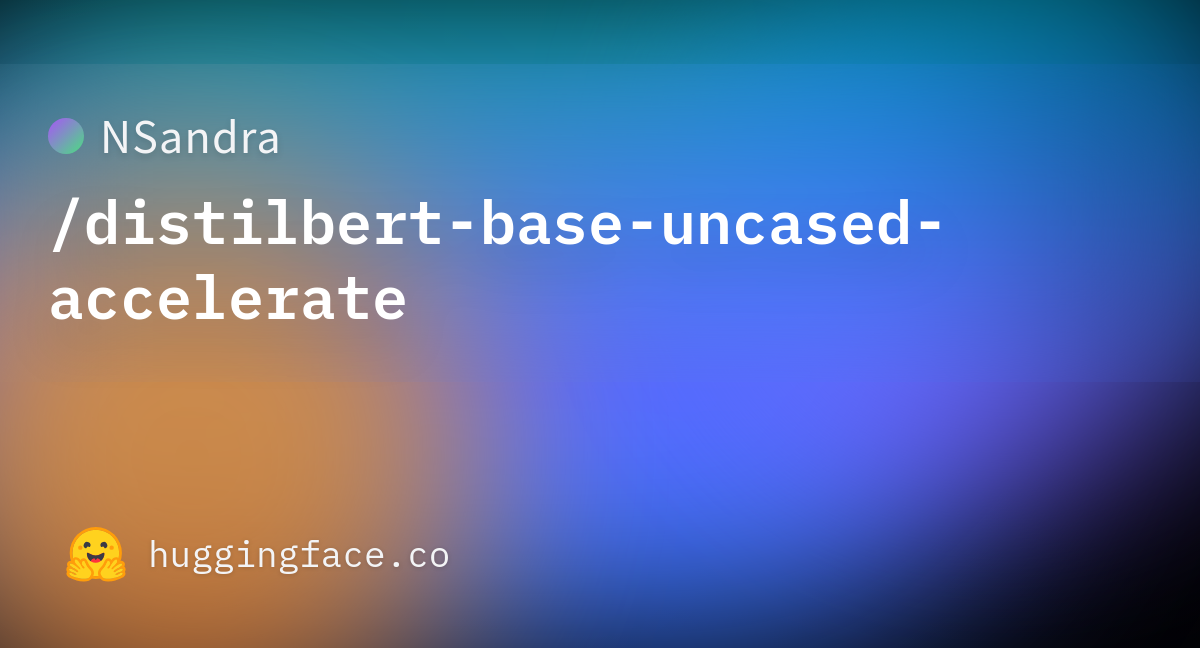 NSandra/distilbert-base-uncased-accelerate · Hugging Face NSandra/distilbert-base-uncased-accelerate · Hugging Face