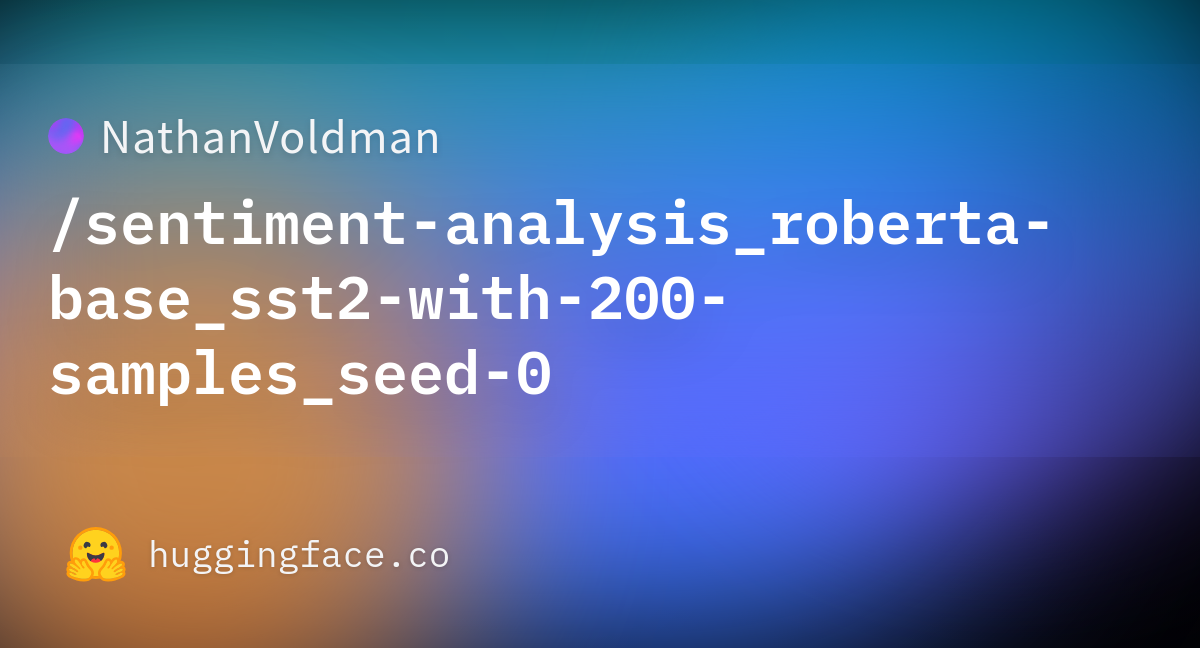 NathanVoldman/sentiment-analysis_roberta-base_sst2-with-200-samples ... NathanVoldman/sentiment-analysis_roberta-base_sst2-with-200-samples ...