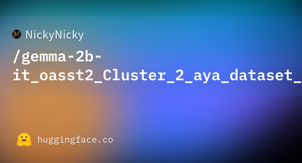 NickyNicky/gemma-2b-it_oasst2_Cluster_2_aya_dataset_multilingual_chatml ... NickyNicky/gemma-2b-it_oasst2_Cluster_2_aya_dataset_multilingual_chatml ...