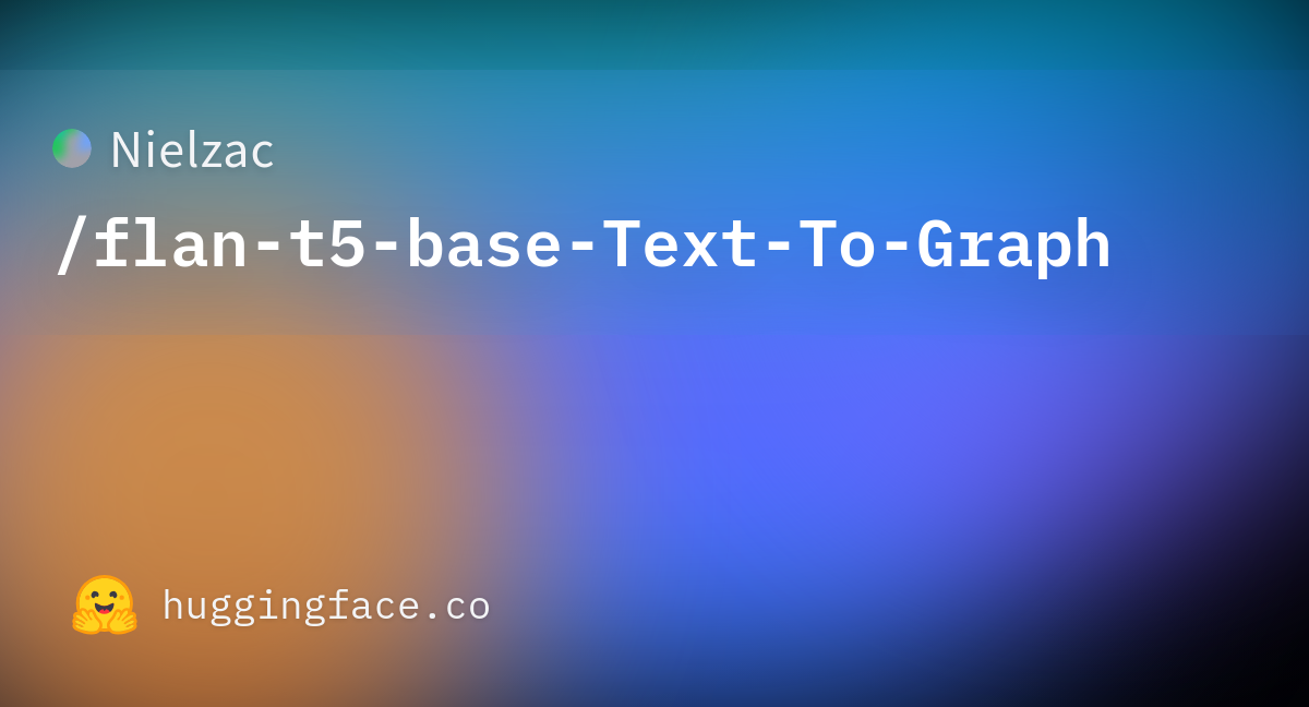 Nielzac/flan-t5-base-Text-To-Graph · Hugging Face Nielzac/flan-t5-base-Text-To-Graph · Hugging Face