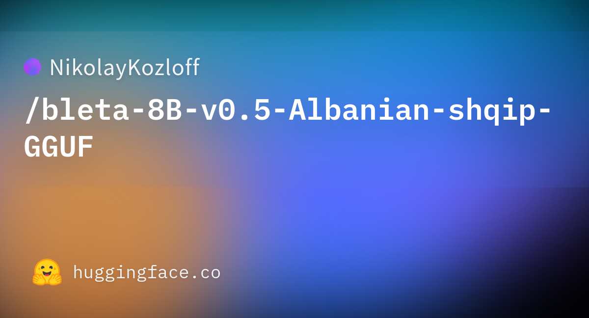 NikolayKozloff/bleta-8B-v0.5-Albanian-shqip-GGUF · Hugging Face NikolayKozloff/bleta-8B-v0.5-Albanian-shqip-GGUF · Hugging Face