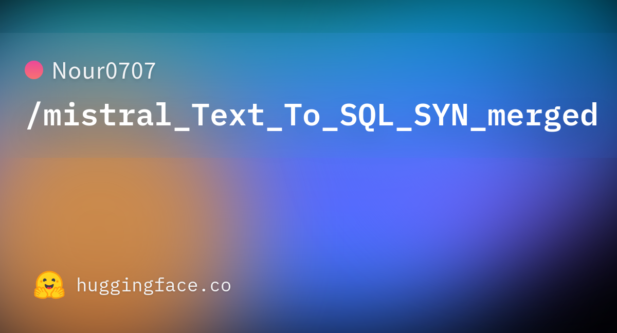 Nour0707/mistral_Text_To_SQL_SYN_merged · Hugging Face Nour0707/mistral_Text_To_SQL_SYN_merged · Hugging Face