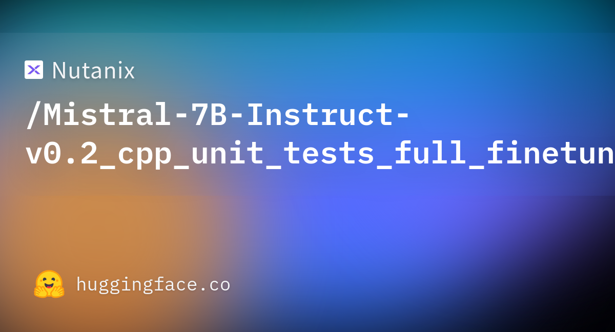 Nutanix/Mistral-7B-Instruct-v0.2_cpp_unit_tests_full_finetuning_class ... Nutanix/Mistral-7B-Instruct-v0.2_cpp_unit_tests_full_finetuning_class ...