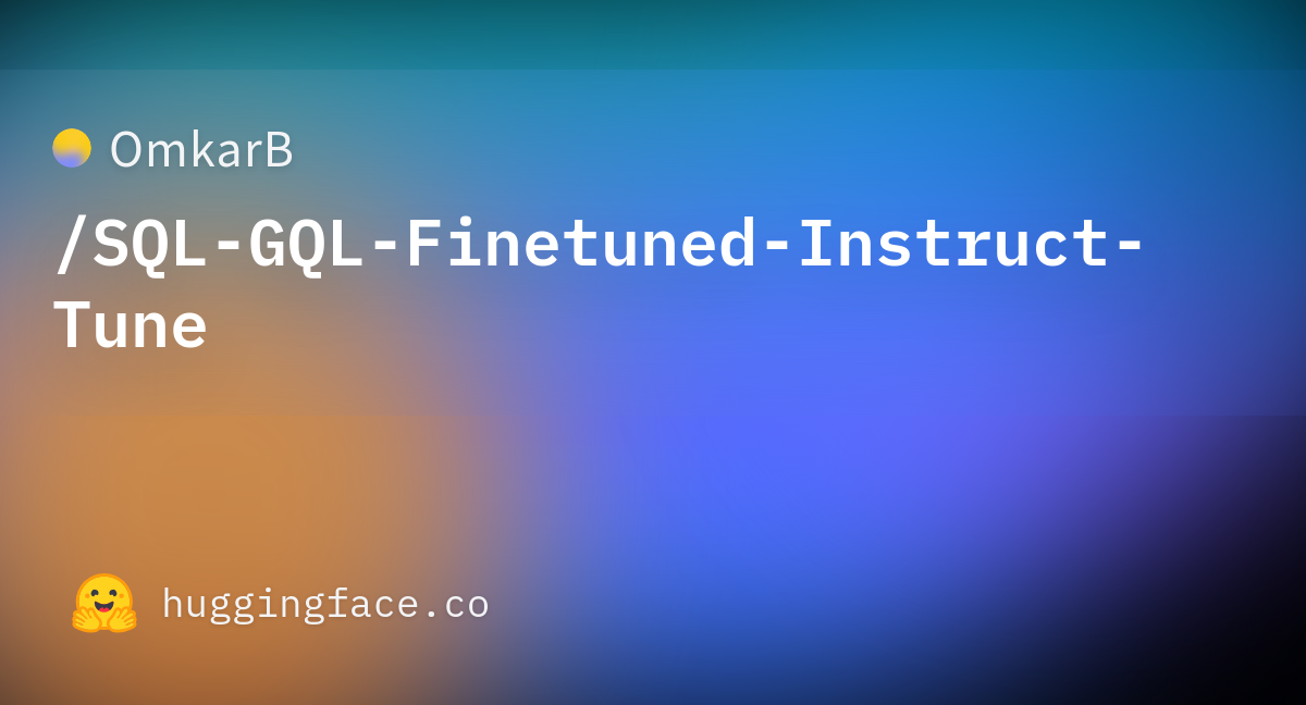 OmkarB/SQL-GQL-Finetuned-Instruct-Tune · Hugging Face OmkarB/SQL-GQL-Finetuned-Instruct-Tune · Hugging Face