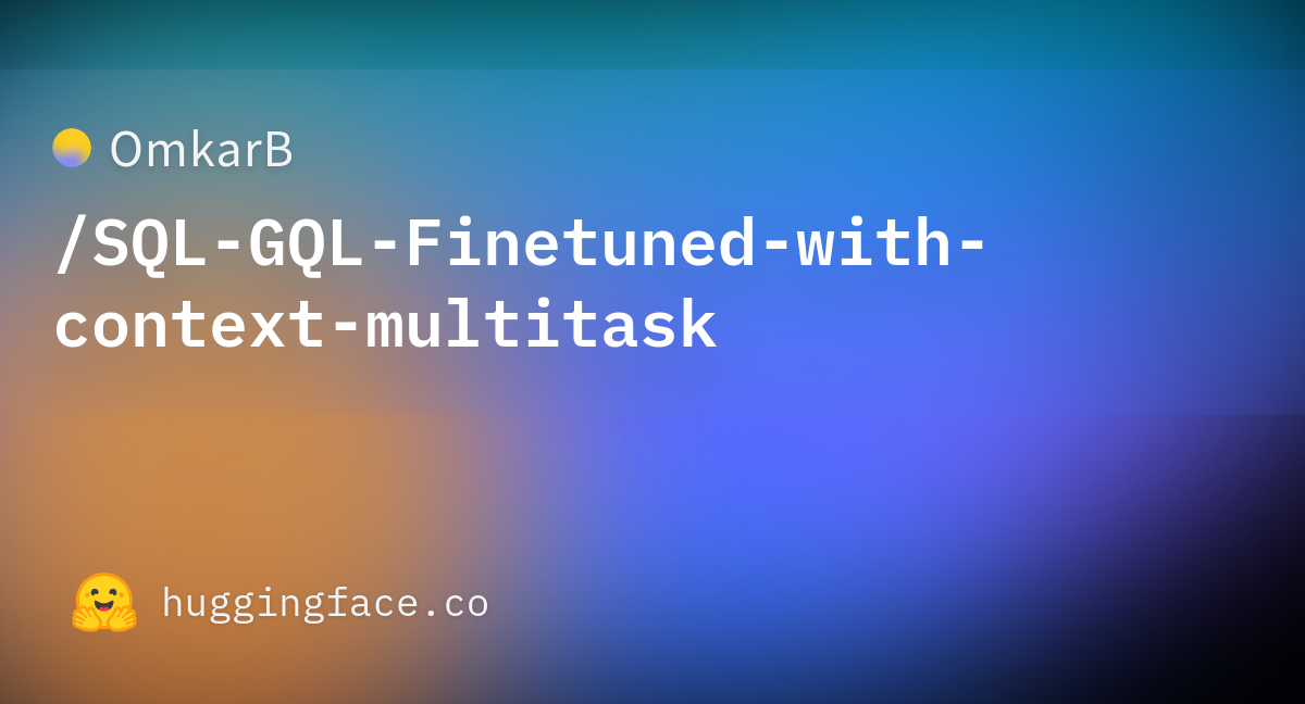 OmkarB/SQL-GQL-Finetuned-with-context-multitask · Hugging Face OmkarB/SQL-GQL-Finetuned-with-context-multitask · Hugging Face