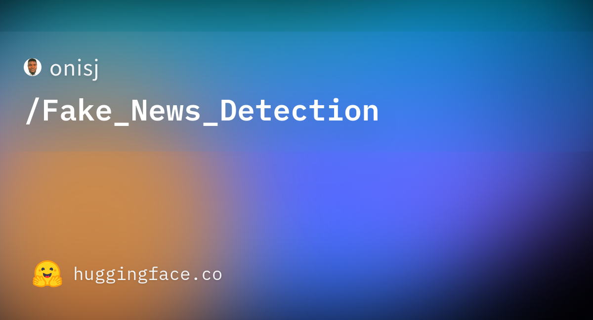 OniSJ/Fake-News_Detection · Hugging Face OniSJ/Fake-News_Detection · Hugging Face