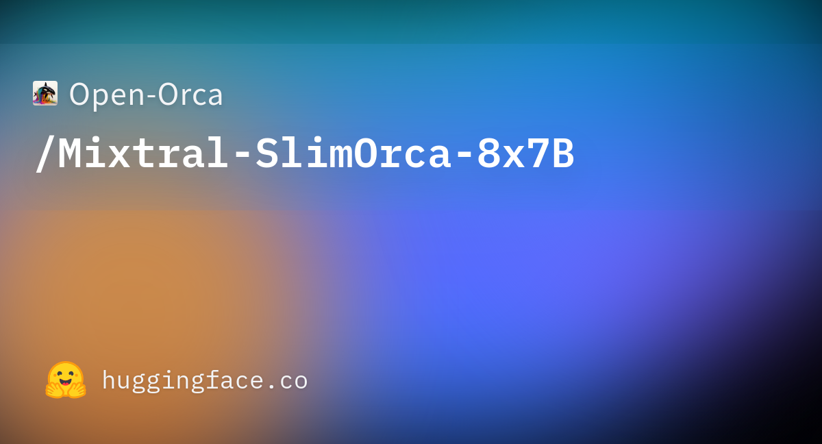 Open-Orca/Mixtral-SlimOrca-8x7B · Hugging Face Open-Orca/Mixtral-SlimOrca-8x7B · Hugging Face