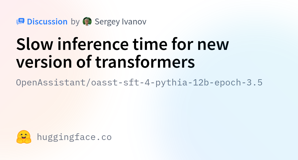 OpenAssistant/oasst-sft-4-pythia-12b-epoch-3.5 · Slow inference time ... OpenAssistant/oasst-sft-4-pythia-12b-epoch-3.5 · Slow inference time ...