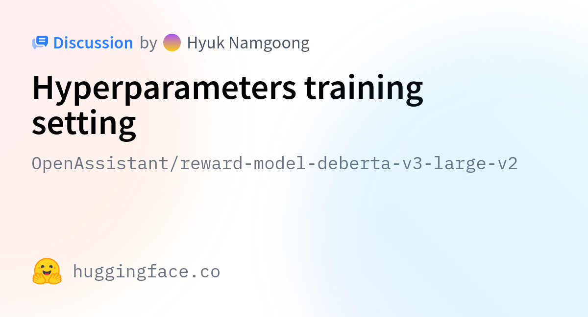 OpenAssistant/reward-model-deberta-v3-large-v2 · Hyperparameters ... OpenAssistant/reward-model-deberta-v3-large-v2 · Hyperparameters ...