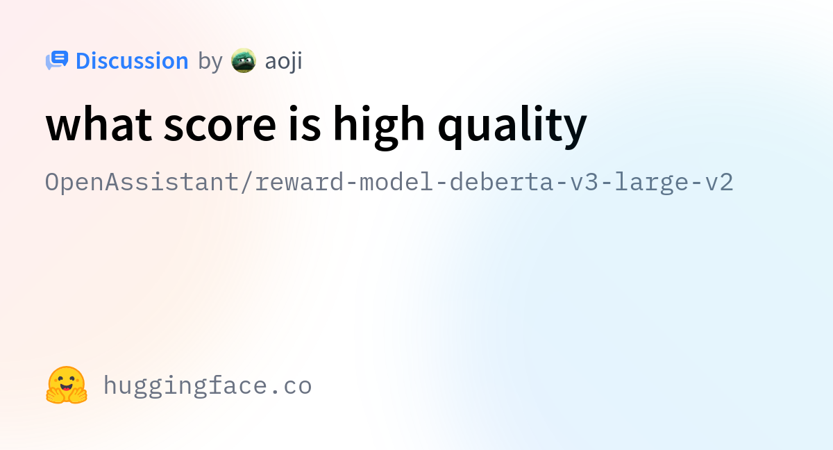 OpenAssistant/reward-model-deberta-v3-large-v2 · what score is high quality OpenAssistant/reward-model-deberta-v3-large-v2 · what score is high quality
