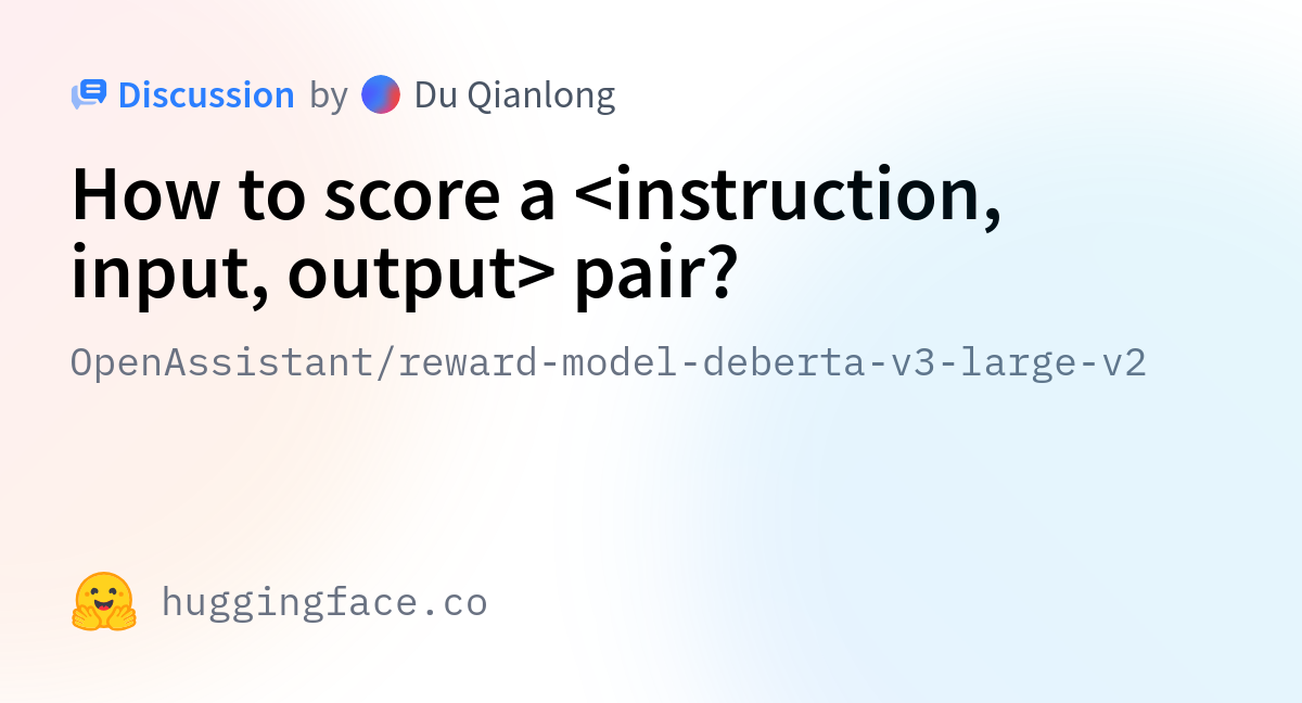 OpenAssistant/reward-model-deberta-v3-large-v2 · How to score a pair? OpenAssistant/reward-model-deberta-v3-large-v2 · How to score a pair?